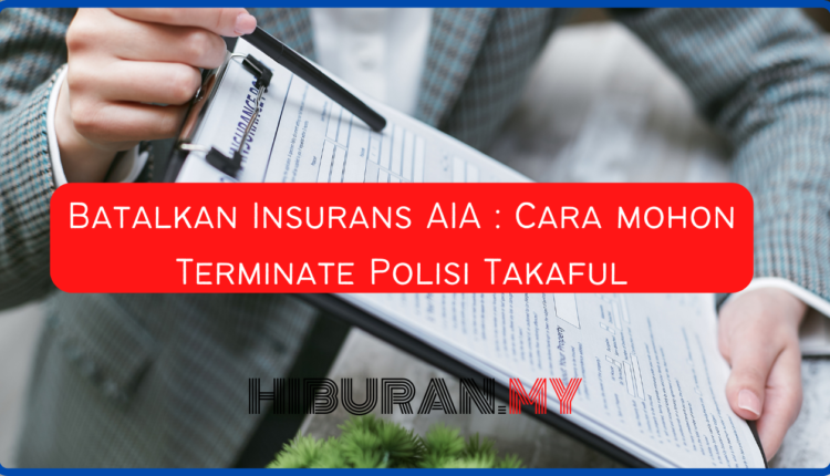 Batalkan Insurans AIA : Cara mohon Terminate Polisi Takaful