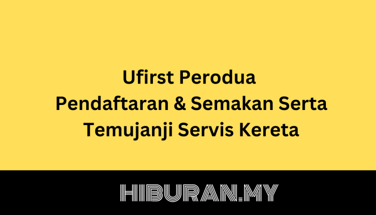 UFirst Perodua: Pendaftaran & Maklumat Temujanji Servis Kereta